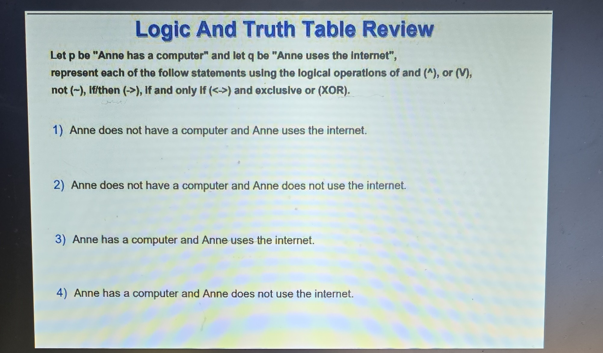 logic and truth table review let p be anne has a computer and let q be ...