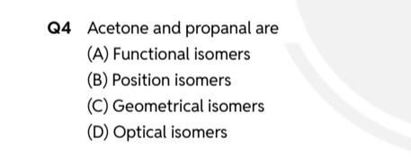 Q4 Acetone and propanal are (A) Functional isomers (B) Position isomers ...