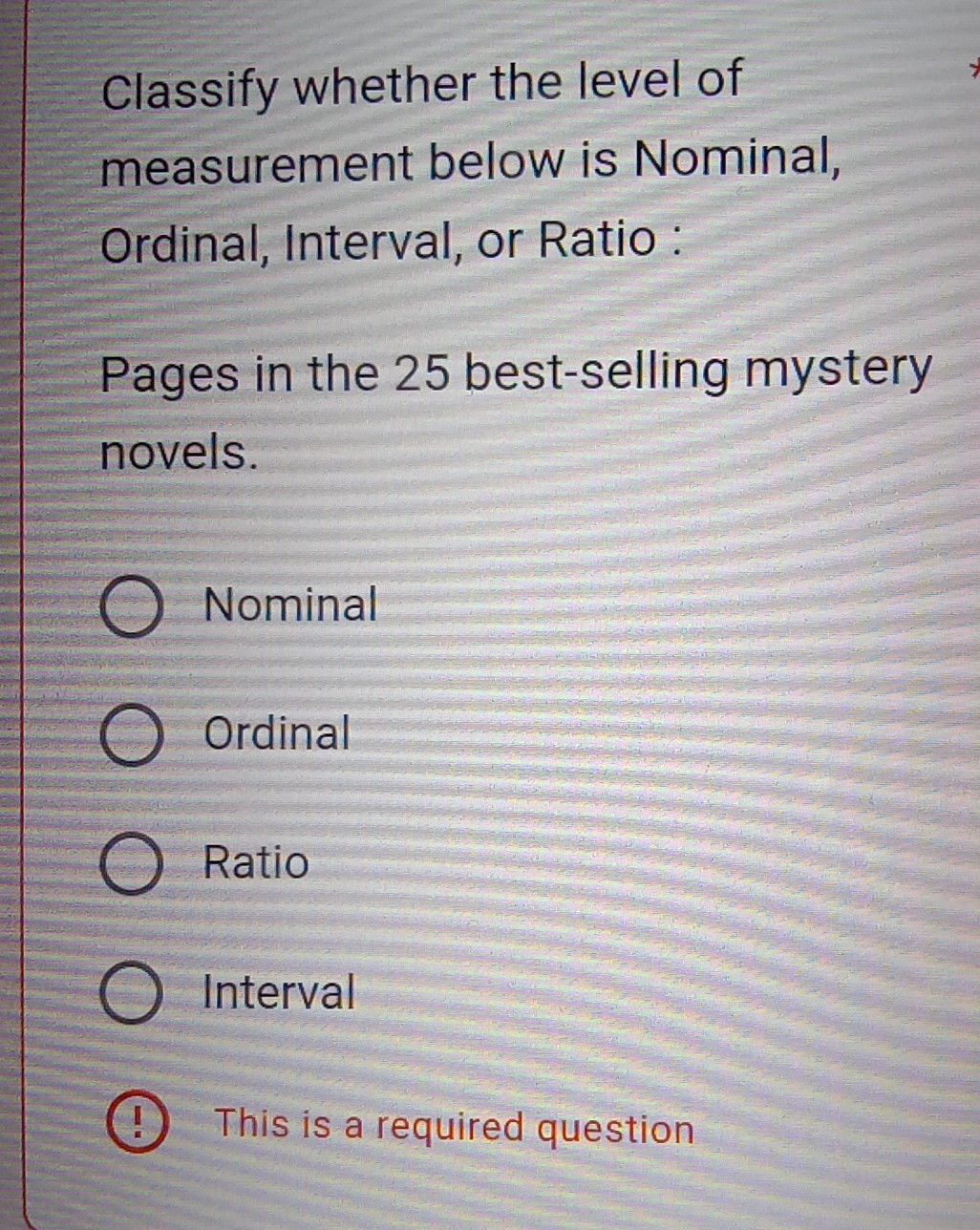 Classify whether the level of measurement below is Nominal, Ordinal ...