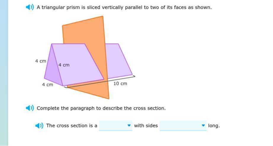 A triangular prism is sliced vertically parallel to two of its faces as shown. Complete the ...