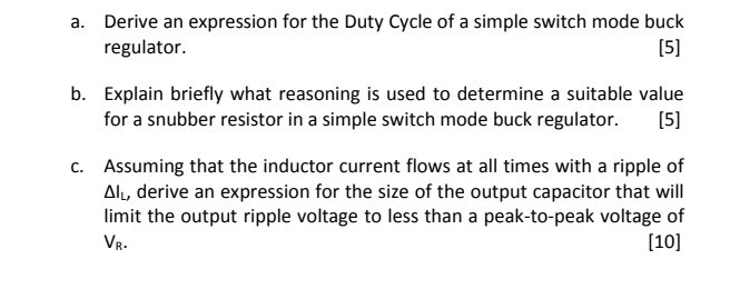 a. Derive an expression for the Duty Cycle of a simple switch mode buck regulator. b. Explain ...