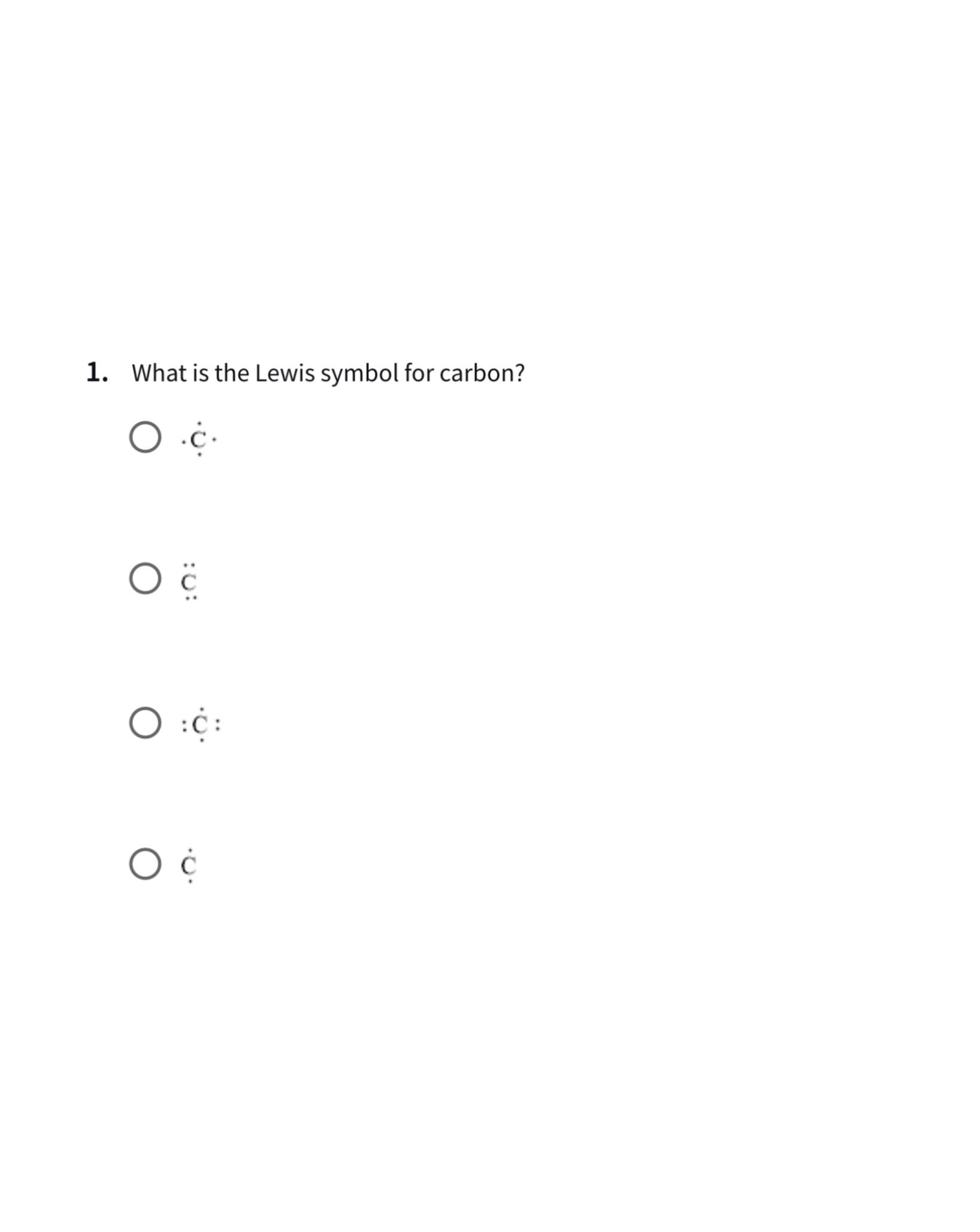 1. What is the Lewis symbol for carbon? . Ċ. C̈ : Ċ : Ċ