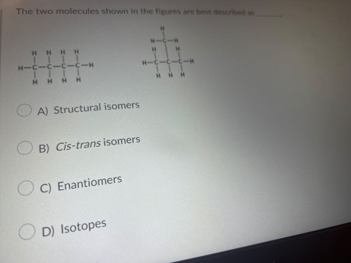 The two molecules shown in the figures are best described as A) Structural isomers B) Cis-trans ...