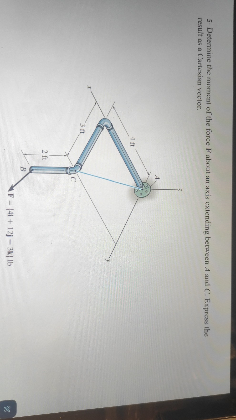5- Determine the moment of the force 𝐅 about an axis extending between A and C. Express the ...