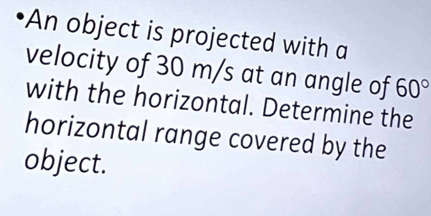 - An object is projected with a velocity of 30 m / s at an angle of 60^∘ with the horizontal ...