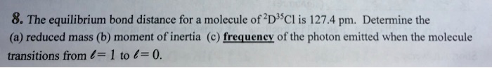 8 the equilibrium bond distance for molecule of dcl is 1274 pm ...