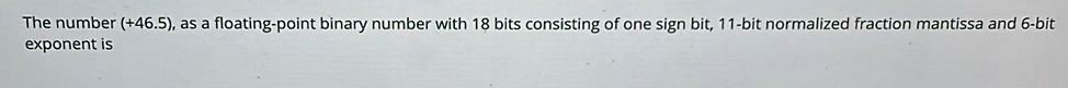 The number (+46.5), as a floating-point binary number with 18 bits ...