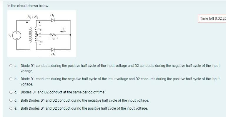SOLVED: In the circuit shown below: Time left 0:02:20 a. Diode D1 conducts during the positive ...