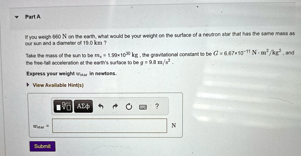 Part A If you weigh 660 N on the earth, what would be your...