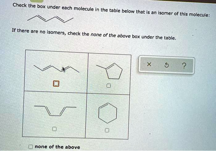 SOLVED: Check the box under each molecule in the table below that is an isomer of this molecule ...