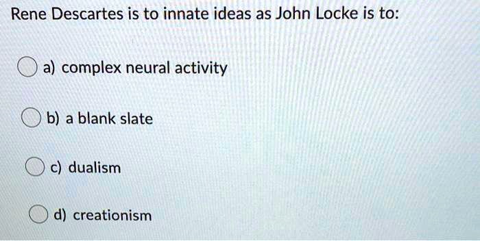 SOLVED: Rene Descartes is to innate ideas as John Locke is to a ...