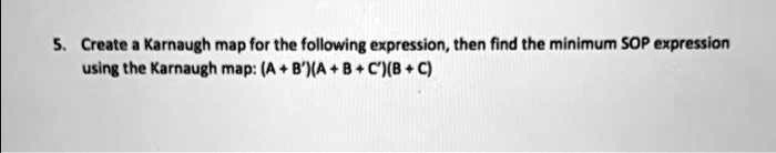 Solved Create A Karnaugh Map For The Following Expression Then Find The Minimum Sop Expression