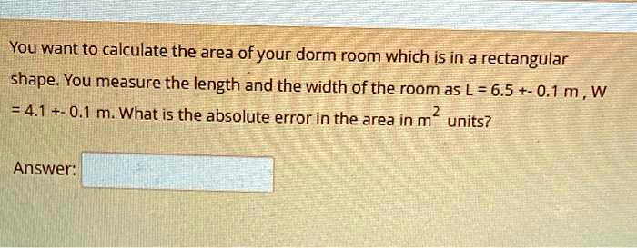 You want to calculate the area of your dorm room which is in a ...