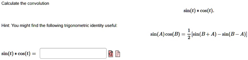 SOLVED: Calculate the convolution of sin(t) and cos(t): Hint: You might ...