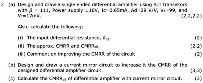2 (a) Design and draw a single ended differential amplifier using BJT transistors with β = 111 ...