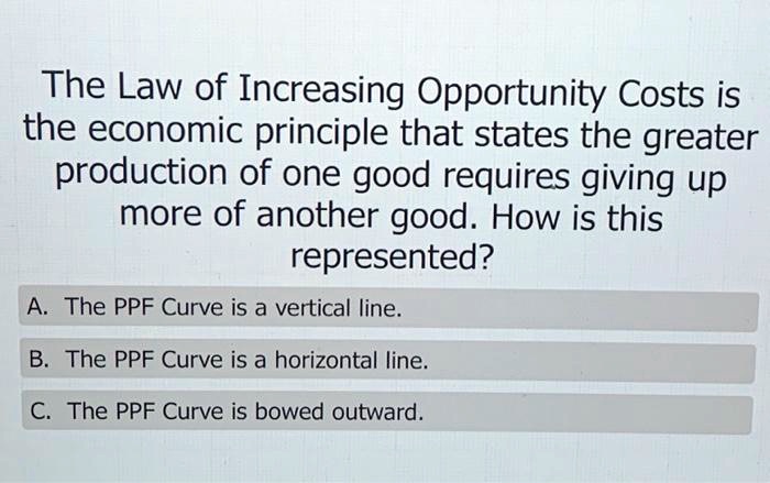 The Law of Increasing Opportunity Costs is the economic principle that ...