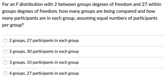SOLVED: For an F distribution with 2 between groups degrees of freedom and 27 within groups ...