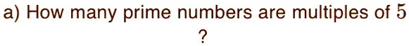 a) How many prime numbers are multiples of 5
