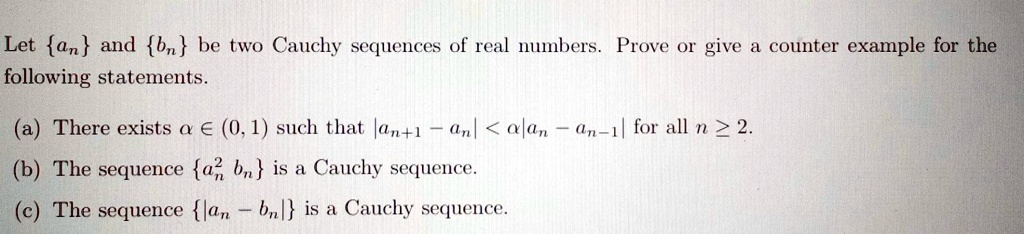 SOLVED: Let {an} and {bn} be two Cauchy sequences of real nlbers Prove Ol give following ...