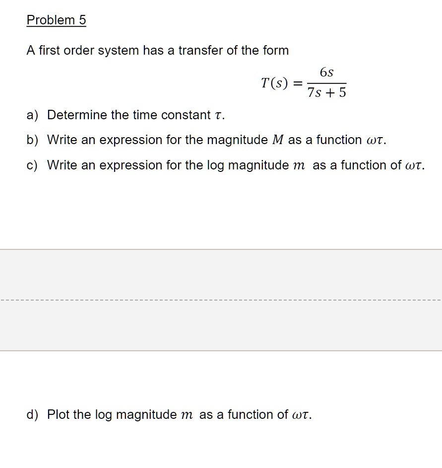 SOLVED: Solve you own Problem 5 A first order system has a transfer of the form 6s T(s) 7s+5 a ...