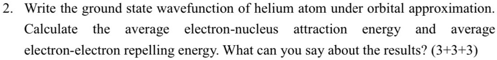 Solved 2 Write The Ground State Wavefunction Of Helium Atom Under