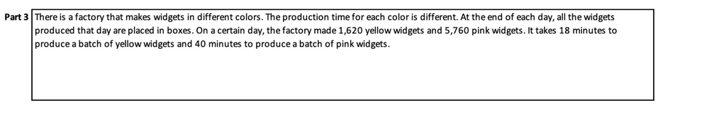 Part 3 There is a factory that makes widgets in different colors. The production time for each ...