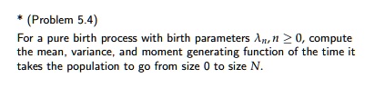 * (Problem 5.4) For a pure birth process with birth parameters , n ≥ 0 ...