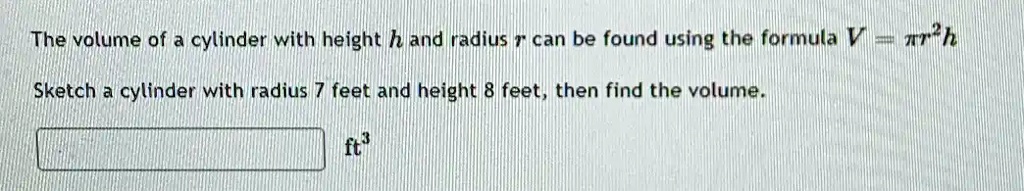SOLVED: The volume of a cylinder with height h and radius r can be found using the formula V = Ï ...