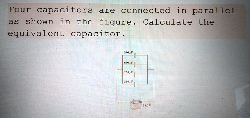 SOLVED: Four capacitors are connected in parallel as shown in the figure. Calculate the ...