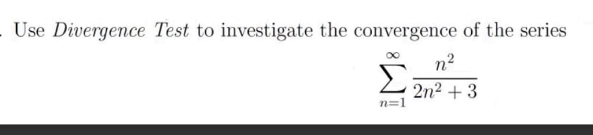 SOLVED: Use Divergence Test to investigate the convergence of the ...