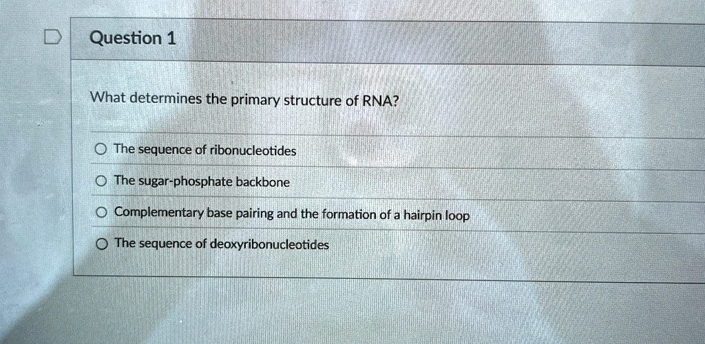 Question 1 What determines the primary structure of RNA? The sequence ...