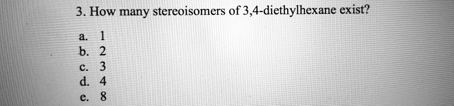 How many stereoisomers of 3,4-diethylhexane exist? Answer: 1