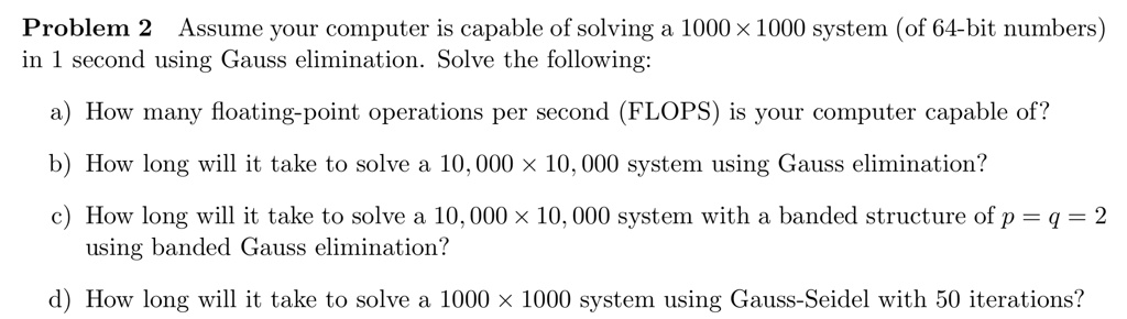 SOLVED: Problem 2 Assume your computer is capable of solving a 1000 ...