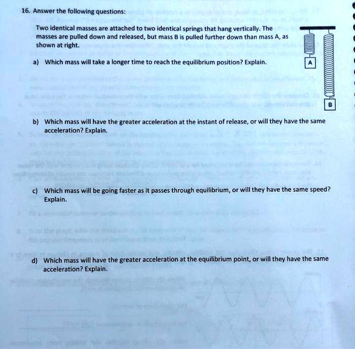 SOLVED: Answer the following questions= Two identical masses are attached to two identical ...