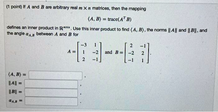 SOLVED: point) If A and B are arbitrary real m X n matrices, then the mapping (A, B) trace( A' B ...