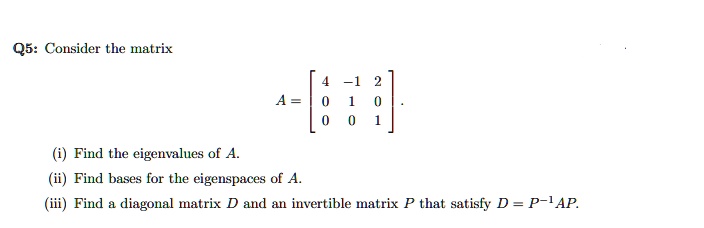 SOLVED: Q5: Consider the matrix (i) Find the eigenvalues of A. (ii Find bases for the ...