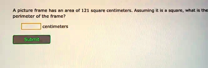 A picture frame has an area of 121 square centimeters. Assuming it is a ...
