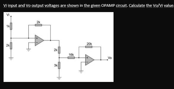 Vi input and Vo output voltages are shown in the given OPAMP circuit ...