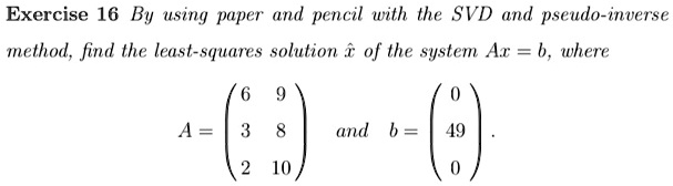 SOLVED:Exercise 16 By using paper and pencil with the SVD and pseudo ...