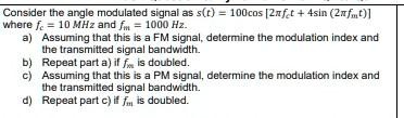 Consider the angle-modulated signal as st = 100cos [2Ï€ft + 4sin (2Ï ...