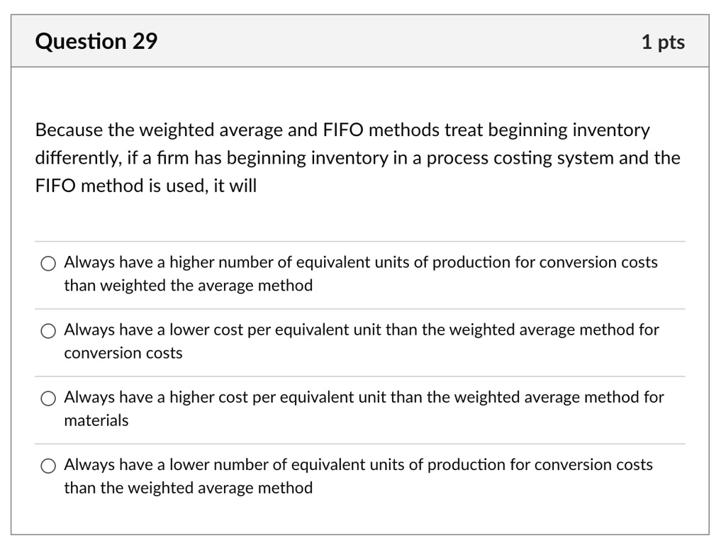 Question 29 1 pts Because the weighted average and FIFO methods treat beginning inventory ...