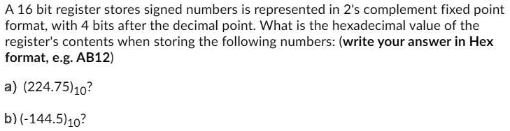 SOLVED: A 16 bit register stores signed numbers is represented in 2's complement fixed point ...