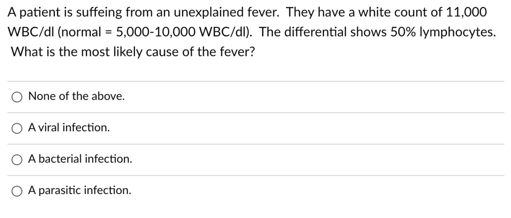 SOLVED: A patient is suffering from an unexplained fever. They have a ...