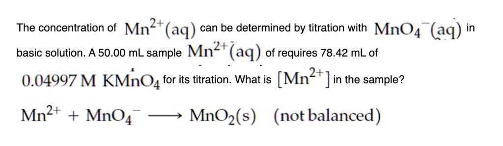 The concentration of Mn2+ (aq) can be determined by titration with MnO4- (aq) in basic solution ...