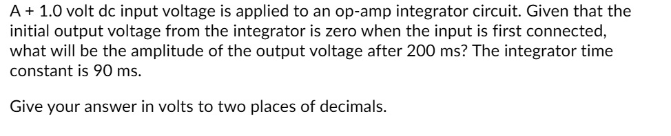 SOLVED: A + 1.0 volt dc input voltage is applied to an op-amp integrator circuit. Given that the ...