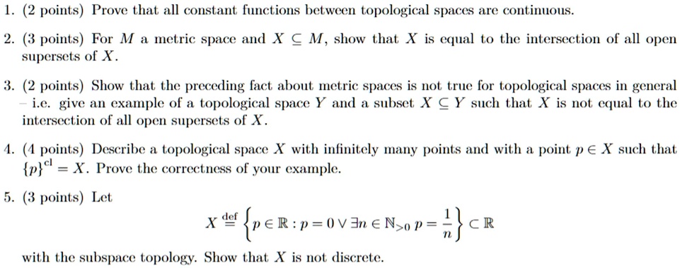 1. (2 points) Prove that all constant functions between topological spaces are continuous. 2. (3 ...
