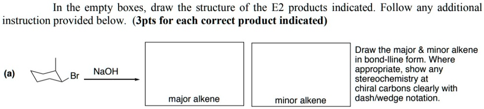 In the empty boxes, draw the structure of the E2 products indicated. Follow any additional ...