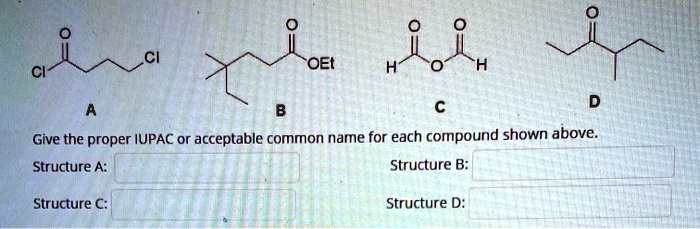 SOLVED: Give the proper IUPAC or acceptable common name for each compound shown above: Structure ...