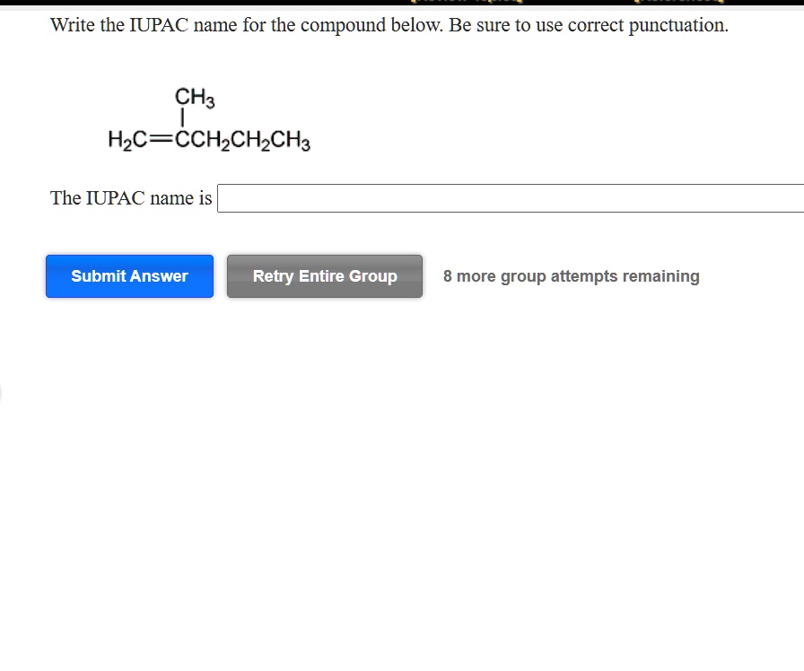 SOLVED: Write the IUPAC name for the compound below. Be sure to use correct punctuation: CH3 H2C ...