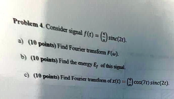 SOLVED: Problem 4. Consider the signal f = sinc^2(t). a) Find the ...